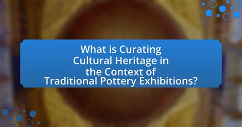 Curating Cultural Heritage Best Practices For Traditional Pottery