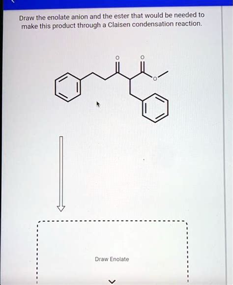 solved draw the enolate anion and the ester that would be needed to