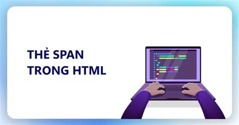 Thẻ Span Trong Html Là Gì Cấu Trúc Và Các Thuộc Tính Cơ Bản