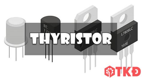 Thyristor Là Gì Cấu Tạo Phân Loại ứng Dụng Của Thyristor