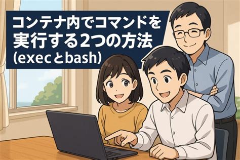 Docker超入門：コンテナ内でコマンドを実行する2つの方法（execとbash） Docker超入門 PartⅡ 演習で学ぶインフラ