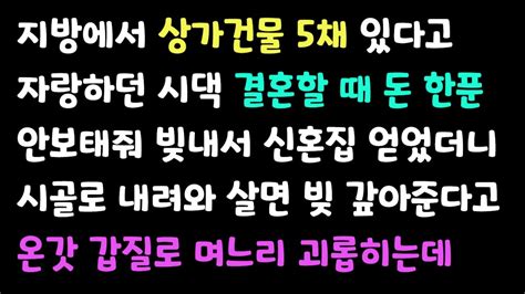 지방에서 상가건물 5채 있다고 자랑하던 시댁 결혼할때 돈 한푼 안보태줘 빚내서 신혼집 얻었더니 시골로 내려와 살면 빚 갚아준다고