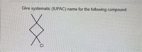 Solved Give Systematic Iupac ﻿name For The Following