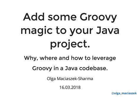 Greach 2018 Add Some Groovy Magic To Your Java Project Why Where