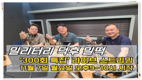 밀리터리 덕후 밀떡 300회 특집 라이브 Youtube