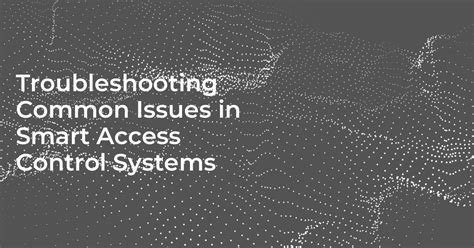 Troubleshooting Common Issues In Smart Access Control Systems