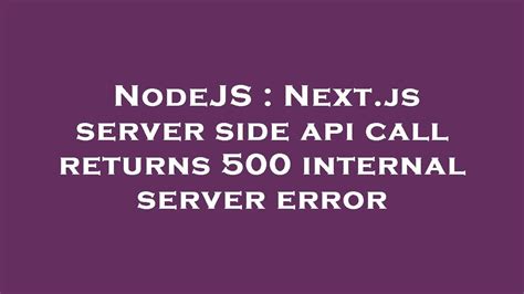 Nodejs Nextjs Server Side Api Call Returns 500 Internal Server Error