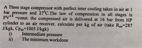Solved A Three Stage Compressor With Perfect Inter Cooling