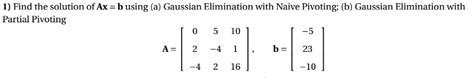 solved find the solution of ax b using a gaussian