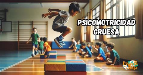 Psicomotricidad Gruesa Clave Para El Desarrollo Infantil