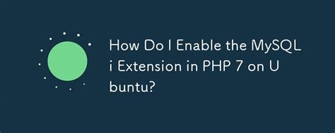 如何在 Ubuntu 上的 Php 7 中啟用 Mysqli 擴充功能？ Mysql教程 Php中文網