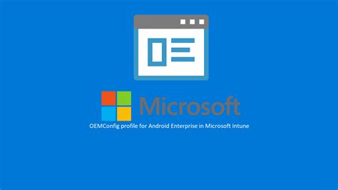 microsoft intune gestire i dispositivi android enterprise con oemconfig ict power