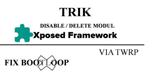 Cara Disable Hapus Modul Xposed Untuk Mengatasi Bootloop Via TWRP