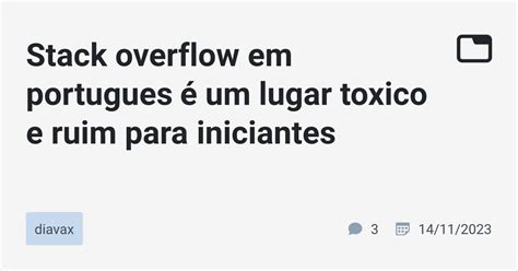 Stack Overflow Em Portugues é Um Lugar Toxico E Ruim Para Iniciantes