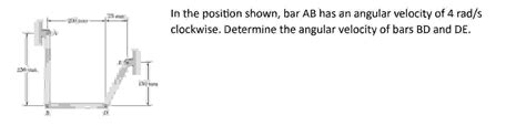 solved in the position shown bar ab ﻿has an angular