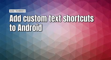 Add Custom Text Shortcuts To Android Techbriefly