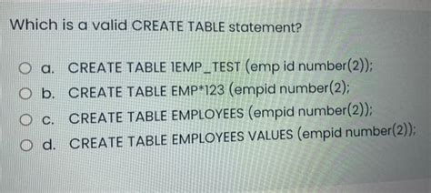 Solved Which Is A Valid CREATE TABLE Statement O A CREATE Chegg Com