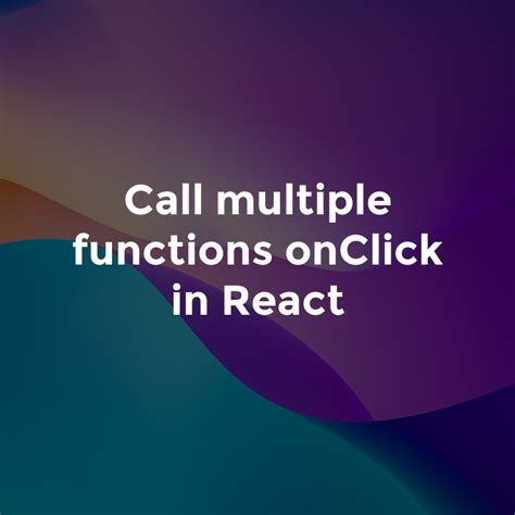 Call Multiple Functions Onclick In React By Glasshost Medium