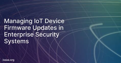 Managing Iot Device Firmware Updates In Enterprise Security Systems