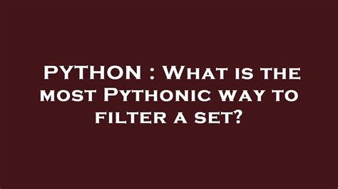 Python What Is The Most Pythonic Way To Filter A Set Youtube
