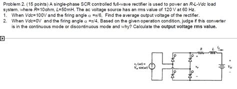 A Single Phase SCR Controlled Full Wave Rectifier Is Chegg