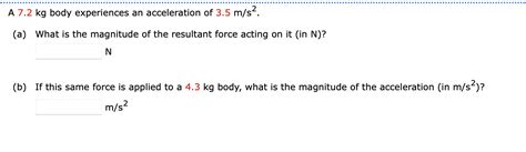 Solved A 7 2 Kg Body Experiences An Acceleration Of 3 5