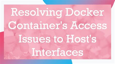 Resolving Docker Container S Access Issues To Host S Interfaces Youtube