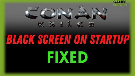 conan exiles black screen on startup how to fix