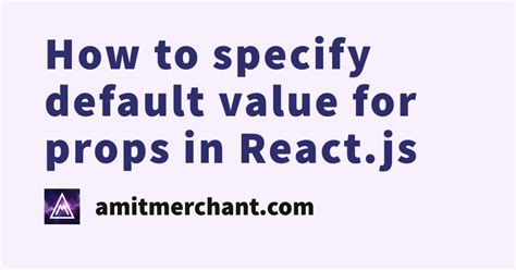 How To Specify Default Value For Props In React Js Amit Merchant A Blog On PHP JavaScript