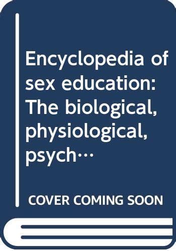 Encyclopedia Of Sex Education The Biological Physiological Psychological Social Legal And