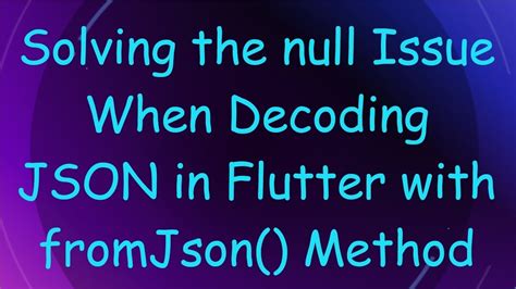 Solving The Null Issue When Decoding Json In Flutter With Fromjson Method Youtube