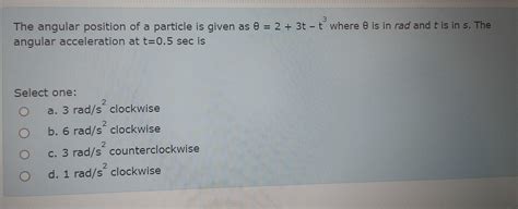 Solved The Angular Position Of A Particle Is Given As Chegg