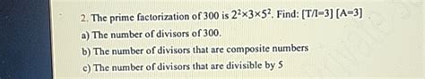 Solved The Prime Factorization Of 300 ﻿is 22×3×52 A