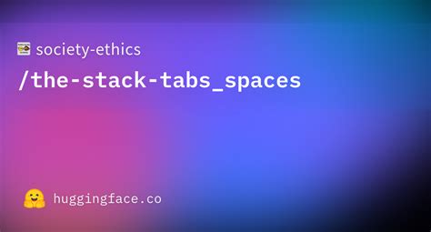 society ethics the stack tabs spaces · datasets at hugging face