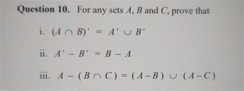 Solved: Question 10. For any sets A, B and C, prove that i. (A∩ B)'=A'∪ B' ii. A'-B'=B-A iii. A ...