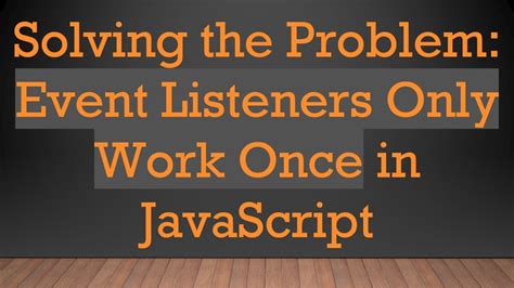 Solving The Problem Event Listeners Only Work Once In Javascript Youtube