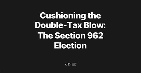 Cushioning The Double Tax Blow The Section 962 Election Kozusko Harris Duncan