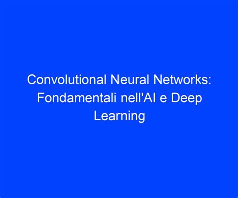Convolutional Neural Networks: Fondamentali nell’AI e Deep Learning | Riccardo de Bernardinis