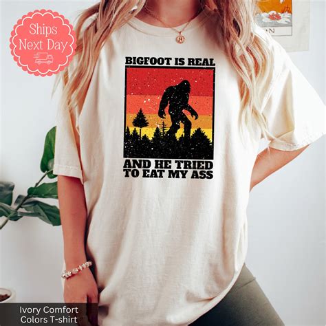 Bigfoot Is Real And He Tried To Eat My Ass Shirt Meme Tshirt Bigfoot Jokes Tee Bigfoot Is