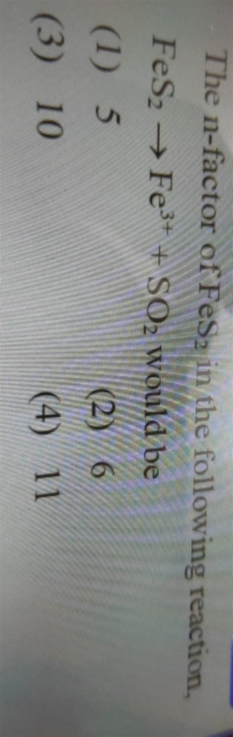 The N Factor Of Fes F2 In The Following Reaction Fes2 →fe3 So2 Would