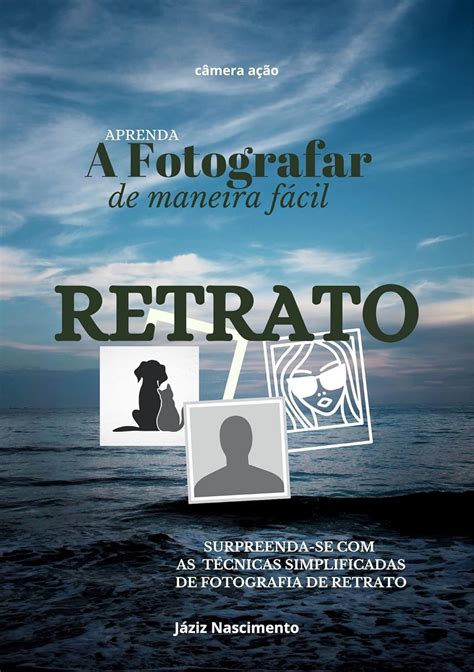 Aprenda A Fotografar De Maneira Fácil Retrato Surpreenda Se Com As Técnicas Simplificadas De