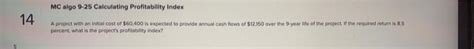 Solved Mc Algo 9 25 Calculating Profitability Index 14 A