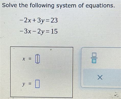Solved Solve The Following System Of Equations 2x 3y 23 3x 2y 15 X