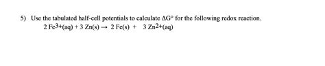 solved 5 use the tabulated half cell potentials to