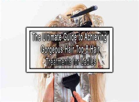 The Ultimate Guide to Achieving Gorgeous Hair Top 8 Hair Treatments for Ladies