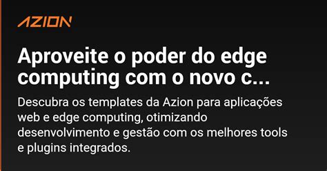 Aproveite O Poder Do Edge Computing Com O Novo Conjunto De Templates Da