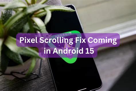 Pixel Scrolling Fix Coming In Android 15