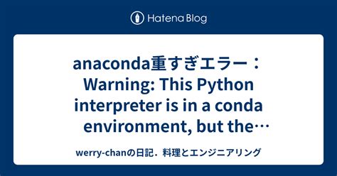 anaconda重すぎエラー：warning this python interpreter is in a conda