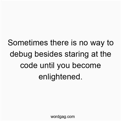 Funny Quote About Debugging And Becoming Enlightened Through Code Wordgag