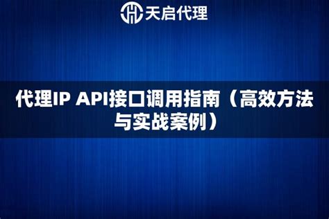 代理ip Api接口调用指南（高效方法与实战案例） 天启ip代理